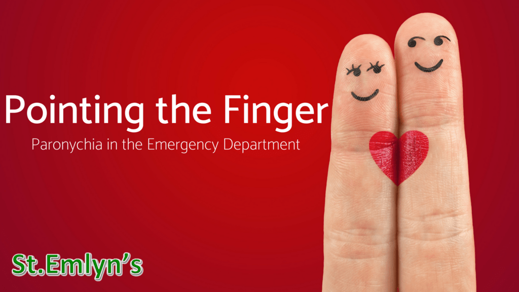 Pointing the Finger - Paronychia in the Emergency Department • St Emlyn's