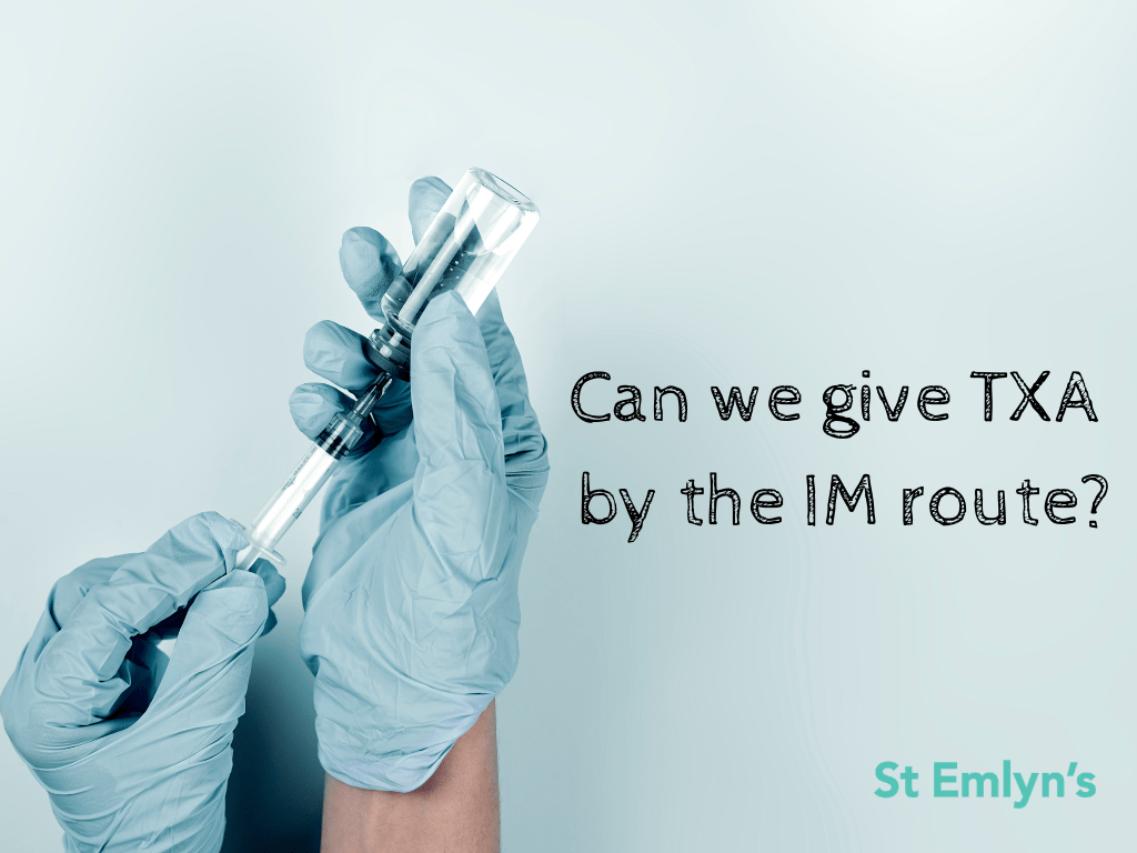 JC: Can we give tranexamic acid (TXA) via the IM route? St Emlyn's